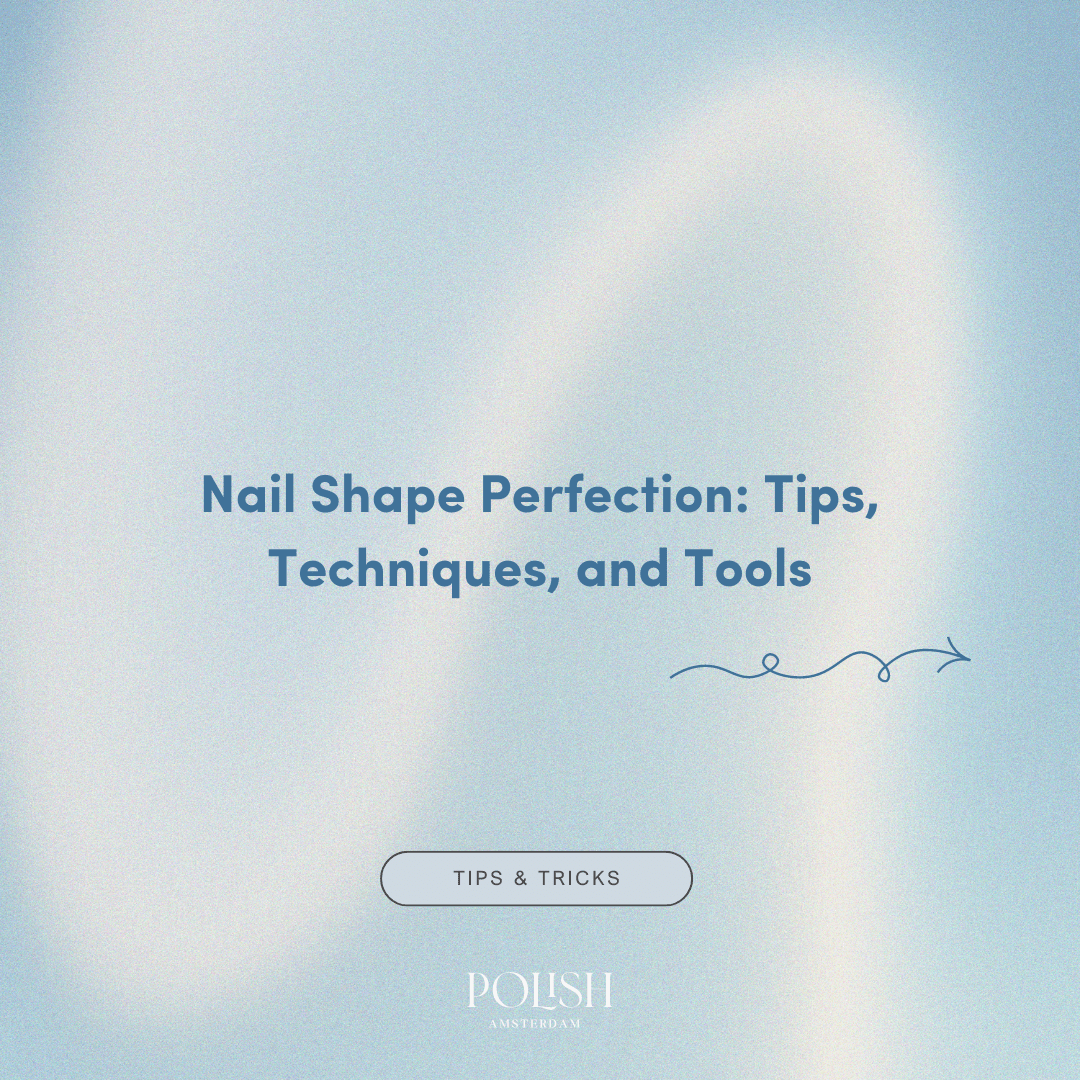 Nail Shape Perfection: Tips, Techniques, and Tools – Polish Amsterdam